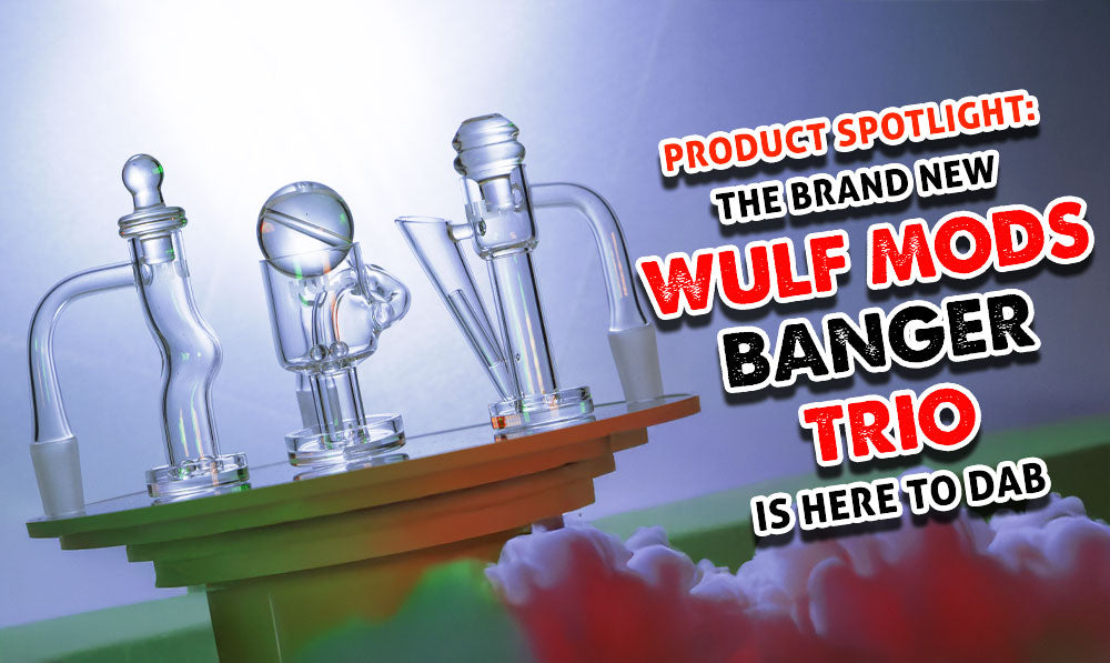 Product Spotlight: The Brand New Wulf Mods Banger Trio Is Here To Dab ...